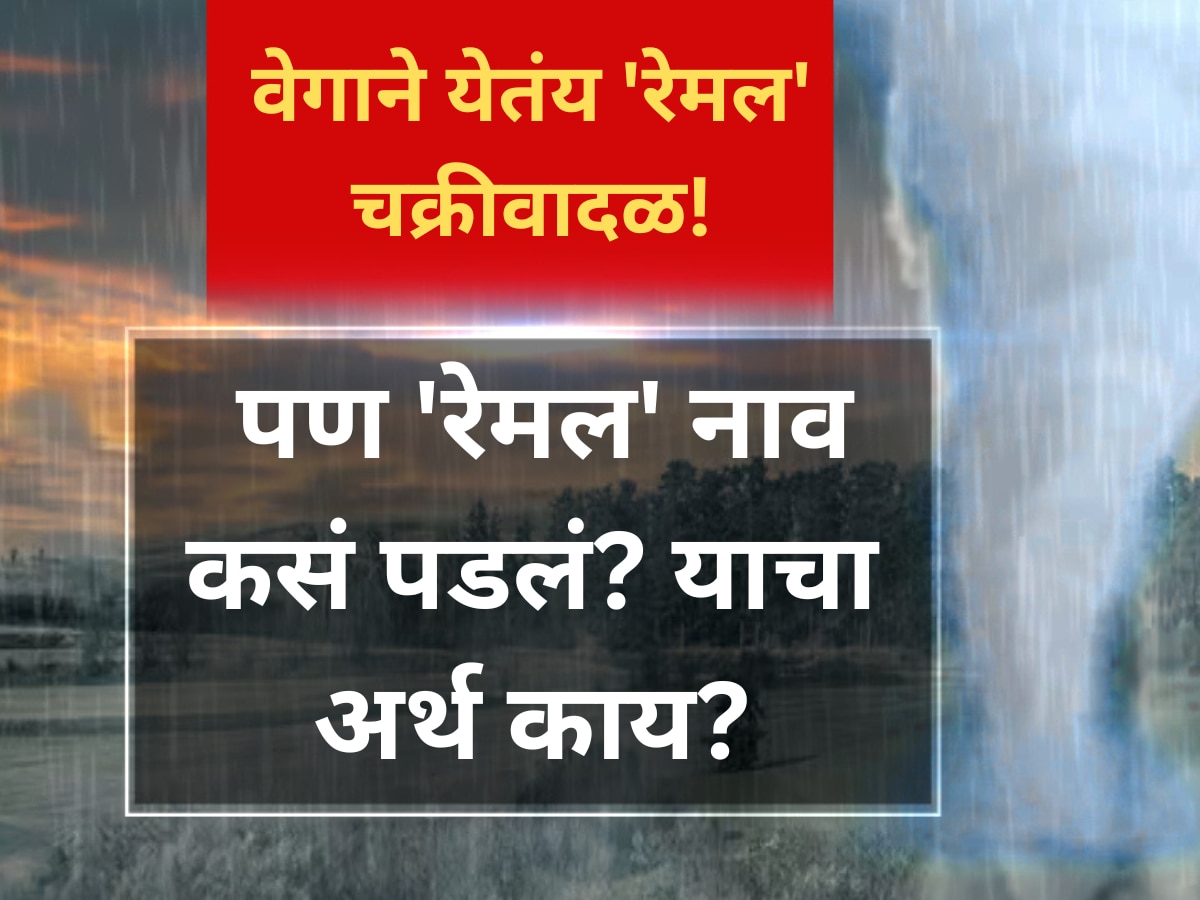 भारताच्या दिशेने वेगाने येतंय 'रेमल' चक्रीवादळ! पण 'रेमल' नाव कसं पडलं ...